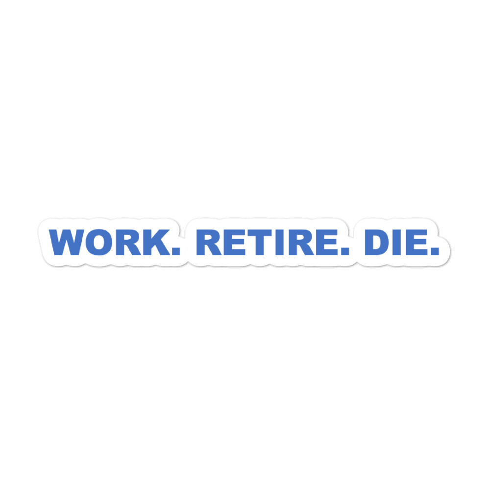 Work Retire Die Sticker - Work.Retire.Die.